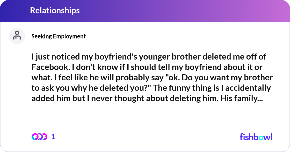 I just noticed my boyfriend's younger brother dele... | Fishbowl