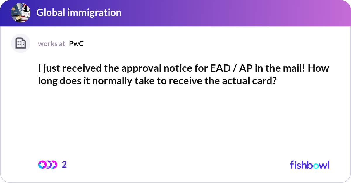 I just received the approval notice for EAD / AP i... | Fishbowl