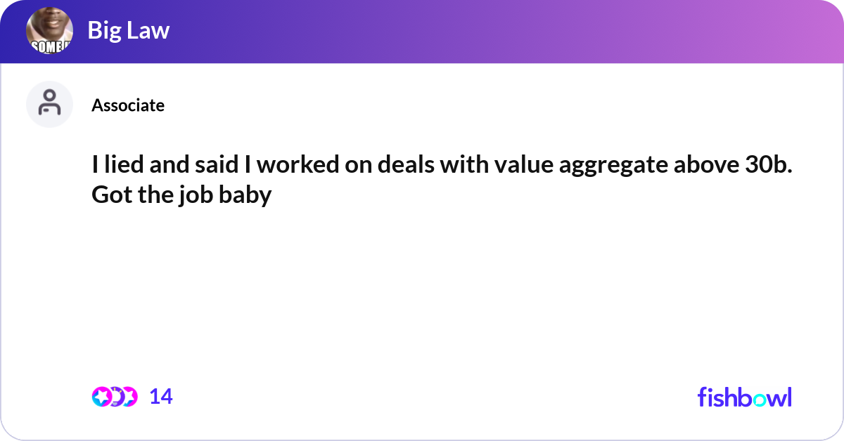 I lied and said I worked on deals with value aggre... | Fishbowl