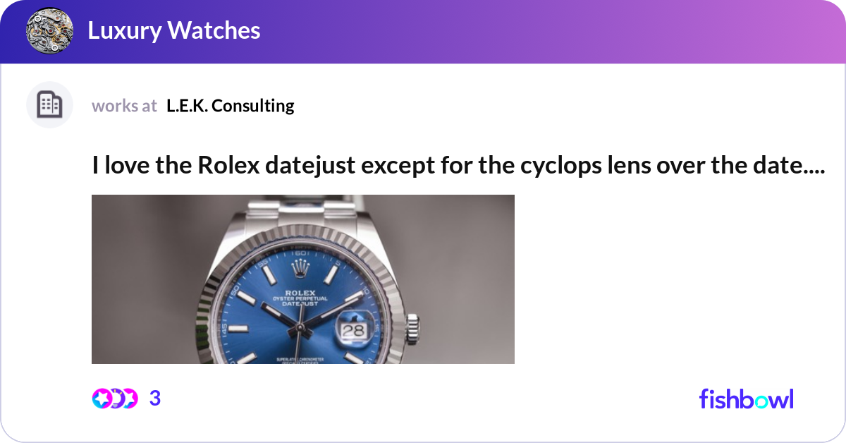 I love the Rolex datejust except for the cyclops l... | Fishbowl