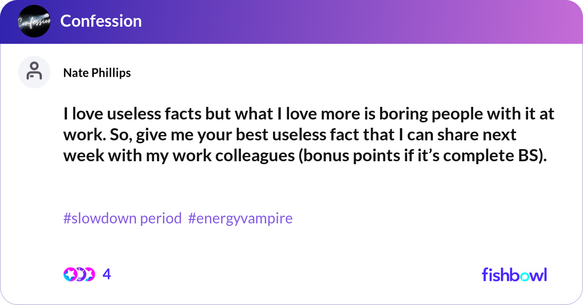 I love useless facts but what I love more is borin... | Fishbowl