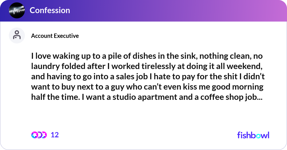 I love waking up to a pile of dishes in the sink, ... | Fishbowl
