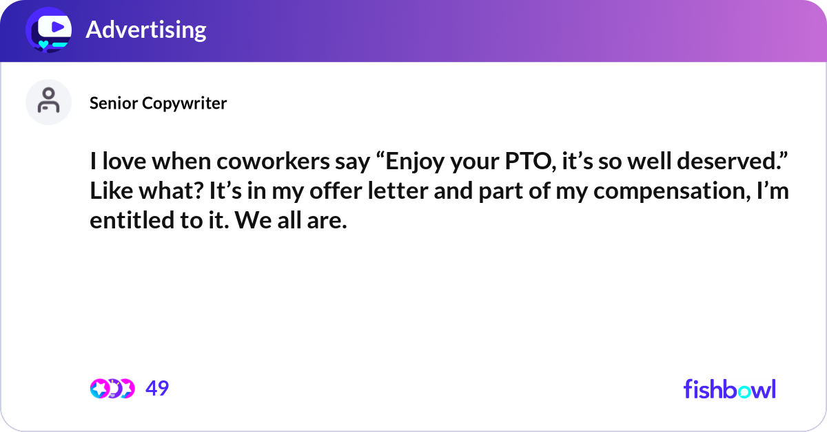I love when coworkers say “Enjoy your PTO, it’s so... | Fishbowl
