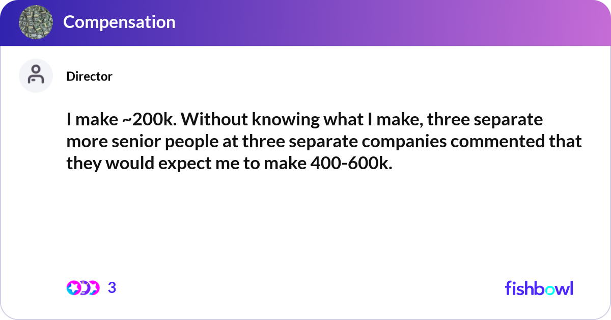 I make ~200k. Without knowing what I make, three s... | Fishbowl