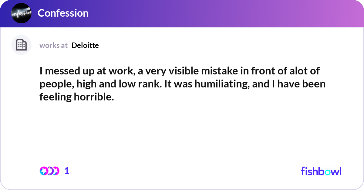I messed up at work, a very visible mistake in fro... | Fishbowl