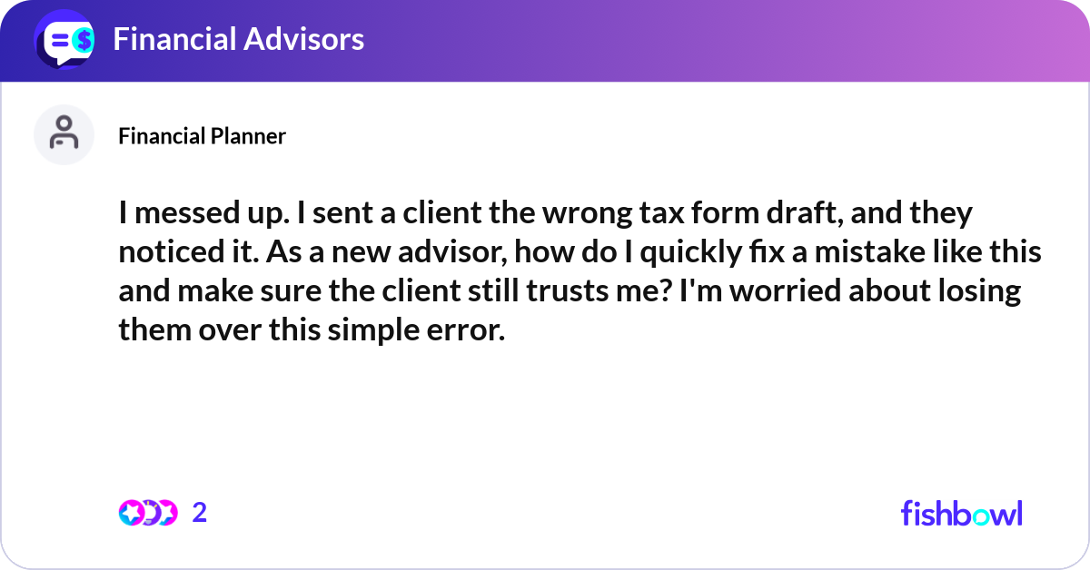 I messed up. I sent a client the wrong tax form dr... | Fishbowl