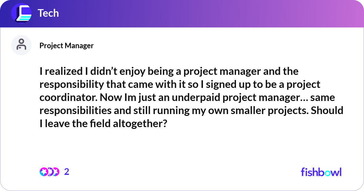 I realized I didn’t enjoy being a project manager ... | Fishbowl