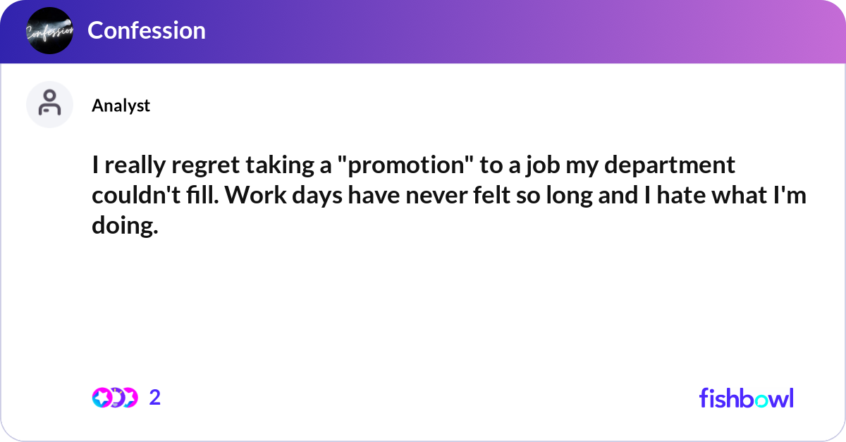 I really regret taking a "promotion" to a job my d... | Fishbowl
