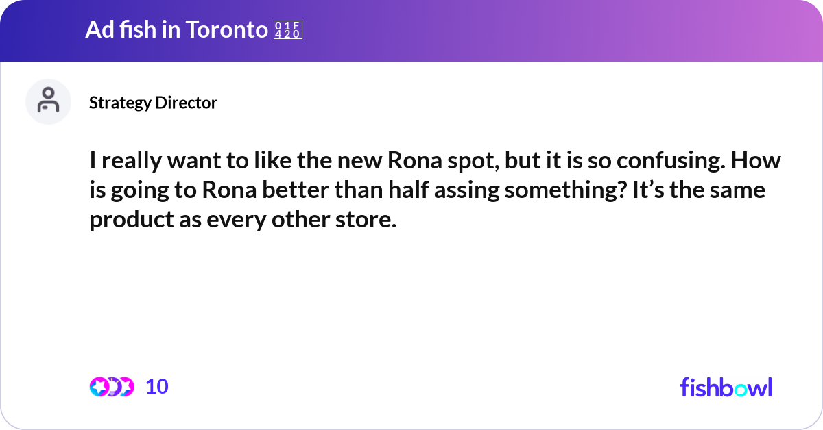 I really want to like the new Rona spot, but it is... | Fishbowl