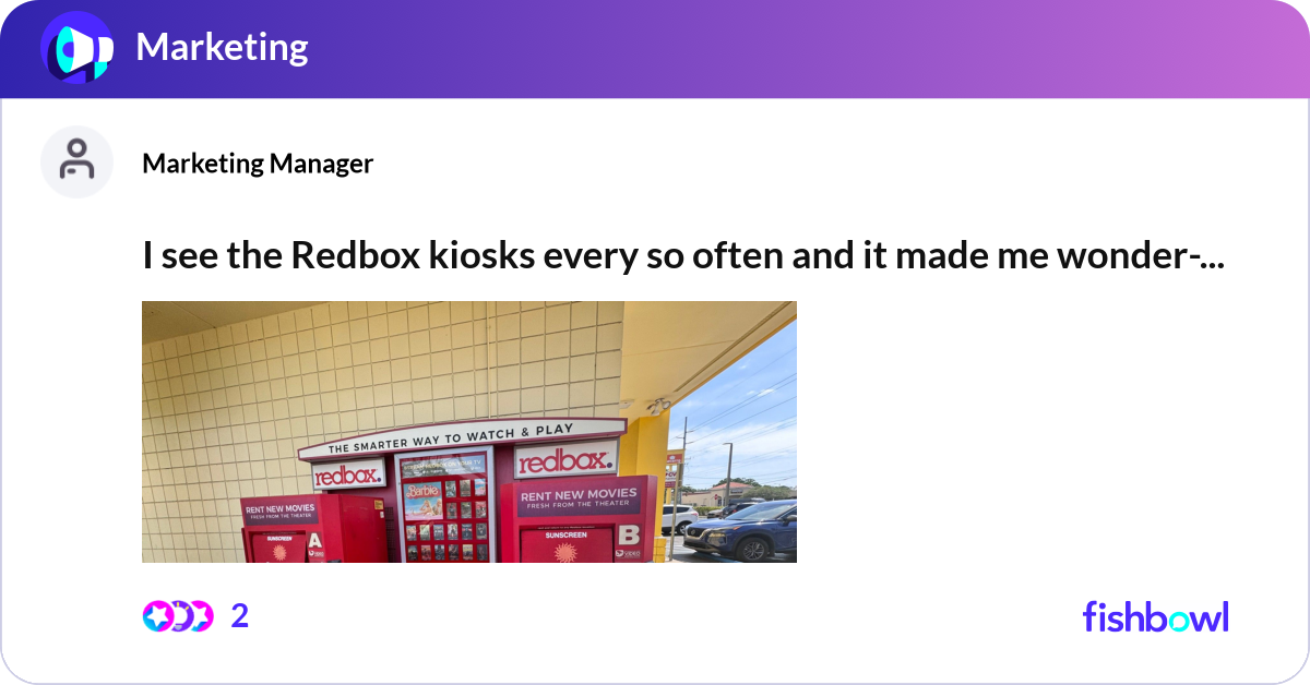 I see the Redbox kiosks every so often and it made... | Fishbowl