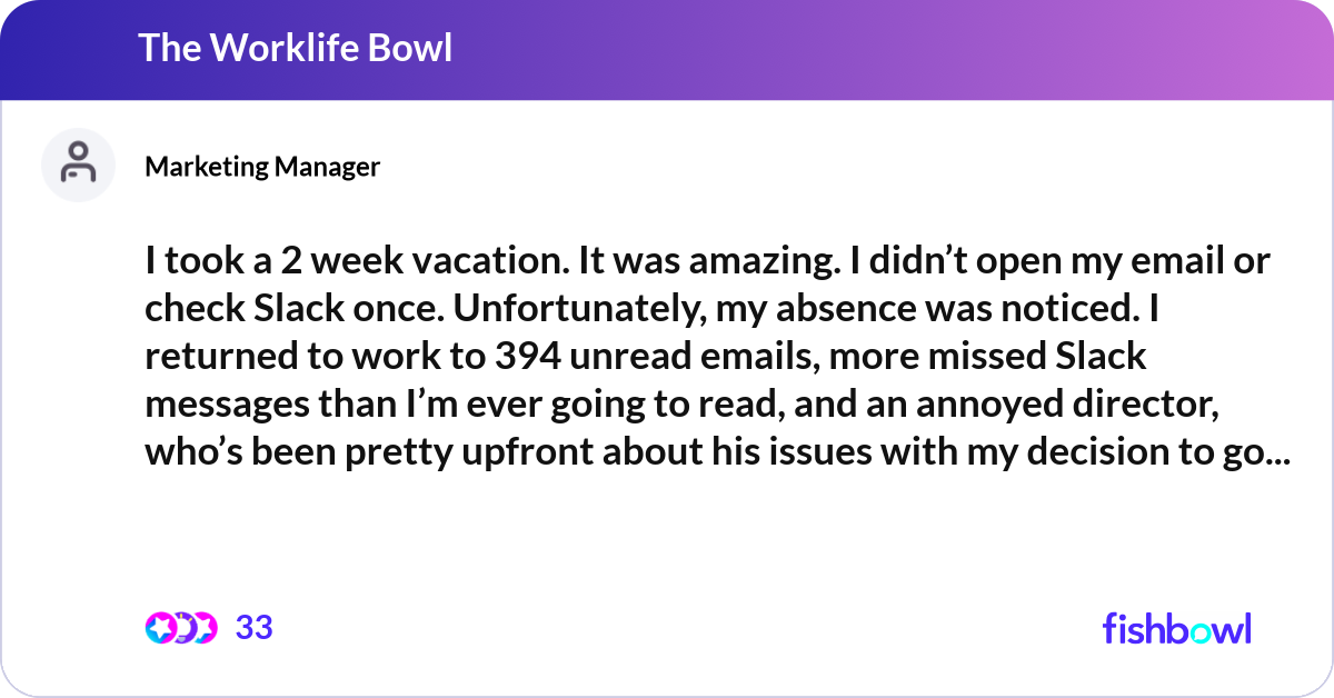 I took a 2 week vacation. It was amazing. I didn’t... | Fishbowl