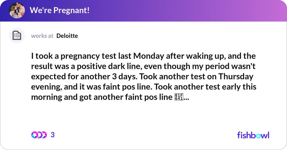 I took a pregnancy test last Monday after waking u... | Fishbowl