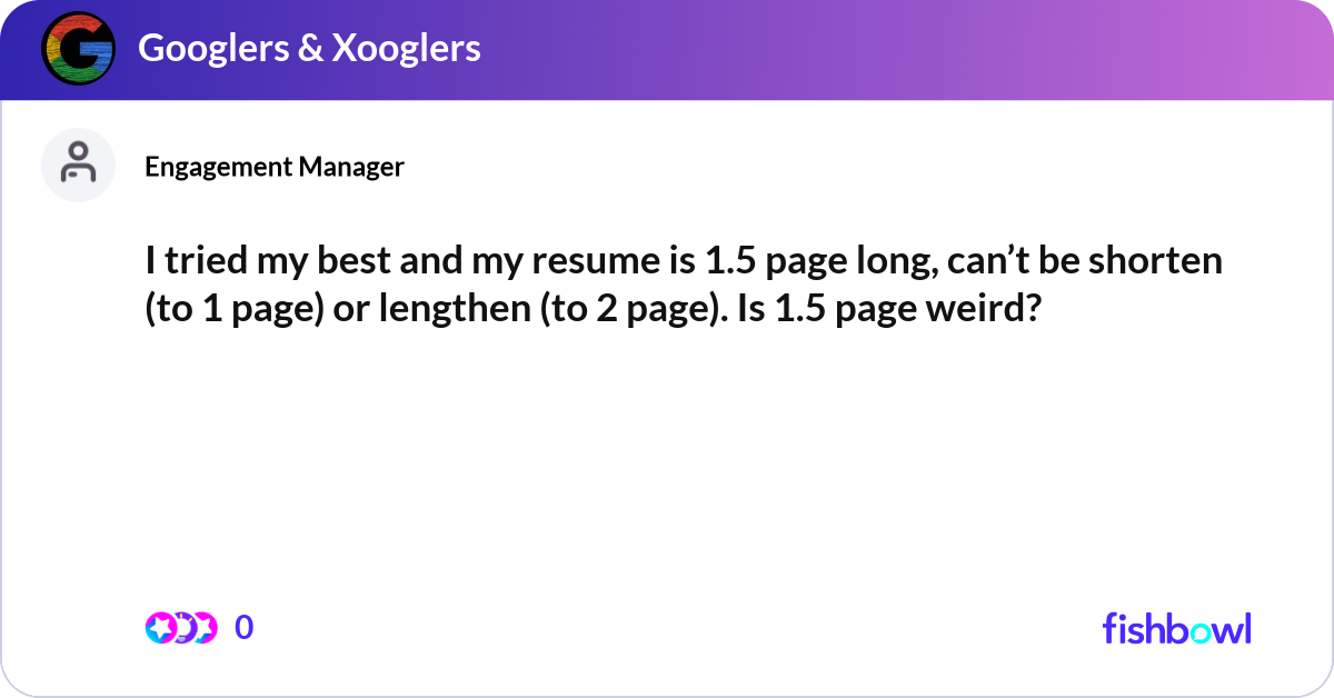 I tried my best and my resume is 1.5 page long, ca... | Fishbowl
