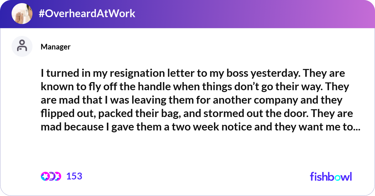 I turned in my resignation letter to my boss yeste... | Fishbowl