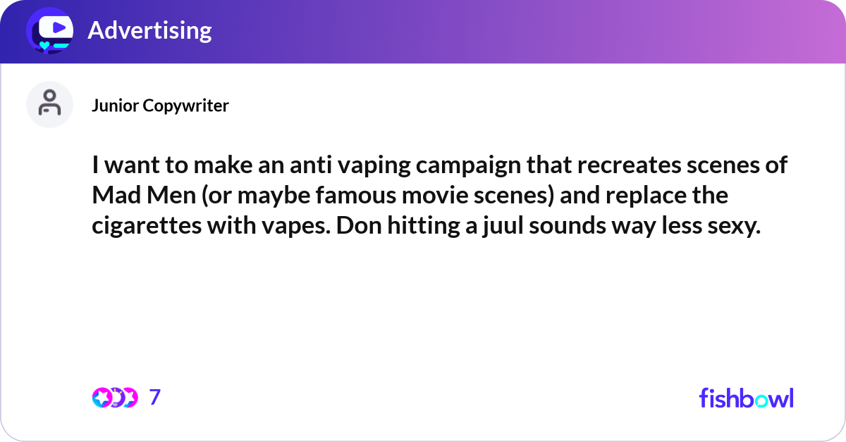 I want to make an anti vaping campaign that recrea... | Fishbowl