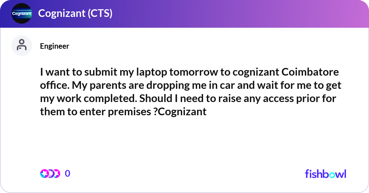 I want to submit my laptop tomorrow to cognizant C... | Fishbowl