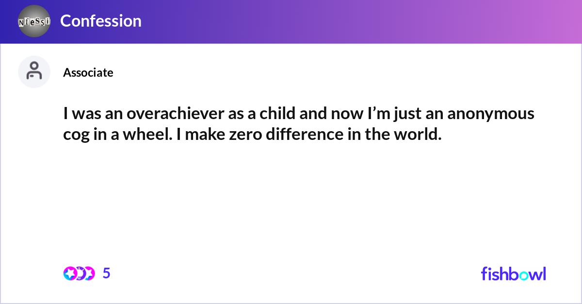 I was an overachiever as a child and now I’m just ... | Fishbowl