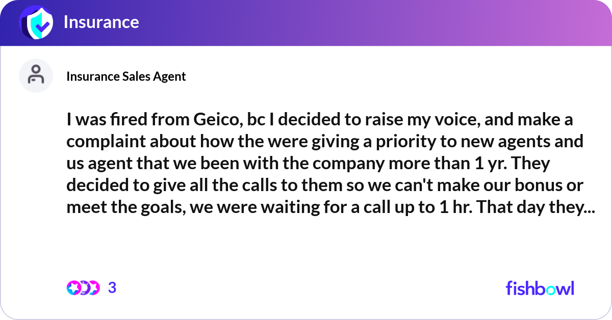 I was fired from Geico, bc I decided to raise my v... | Fishbowl