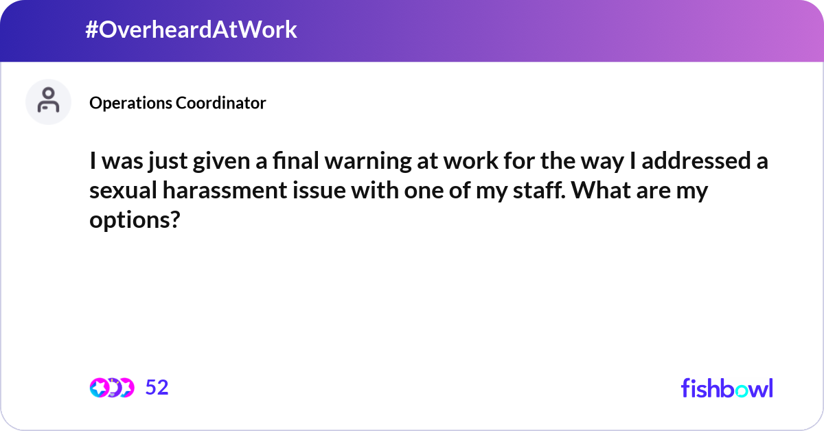 I was just given a final warning at work for the w... | Fishbowl