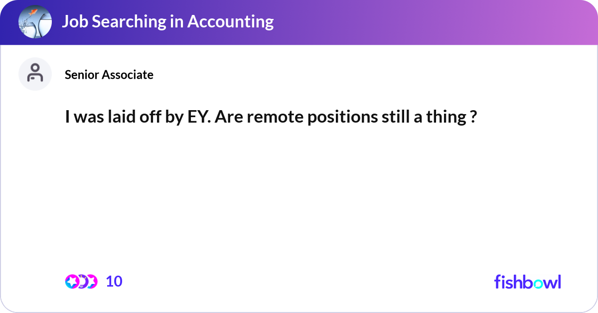 I was laid off by EY. Are remote positions still a... | Fishbowl