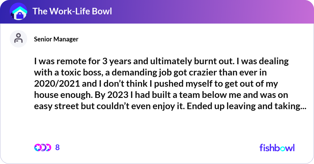 I was remote for 3 years and ultimately burnt out.... | Fishbowl