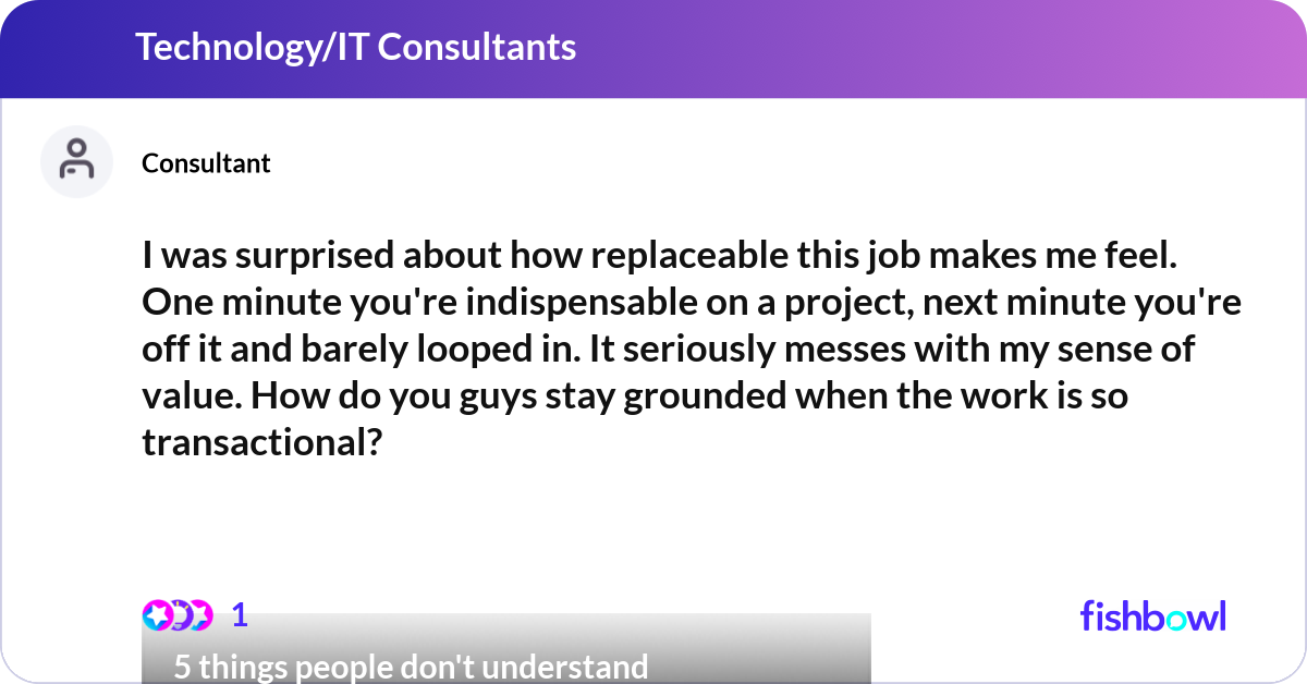 I was surprised about how replaceable this job mak... | Fishbowl