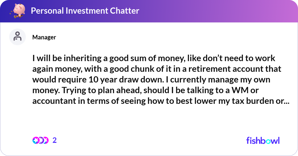 I will be inheriting a good sum of money, like don... | Fishbowl