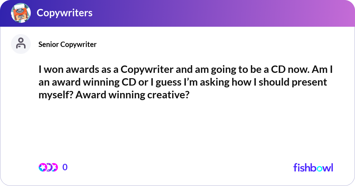 I won awards as a Copywriter and am going to be a ... | Fishbowl