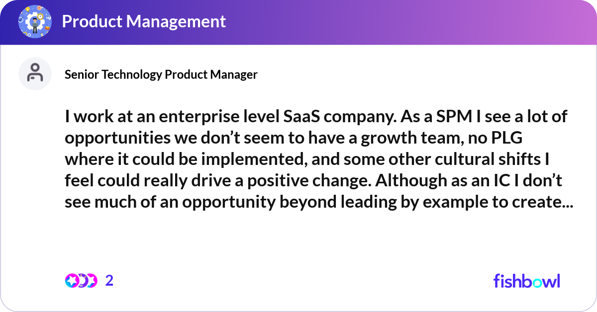 I work at an enterprise level SaaS company. As a S... | Fishbowl