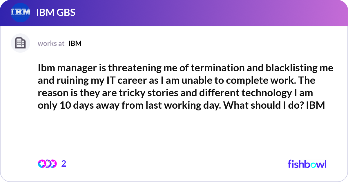 Ibm manager is threatening me of termination and b... | Fishbowl
