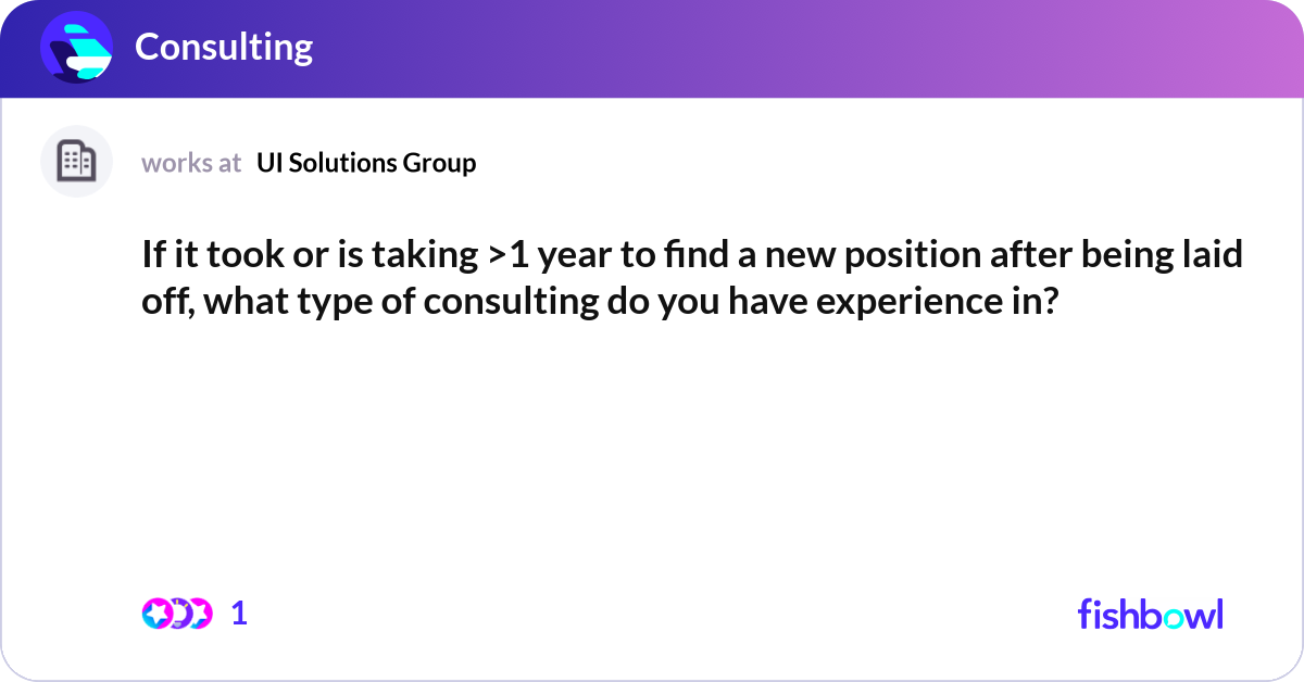 If it took or is taking >1 year to find a new posi... | Fishbowl