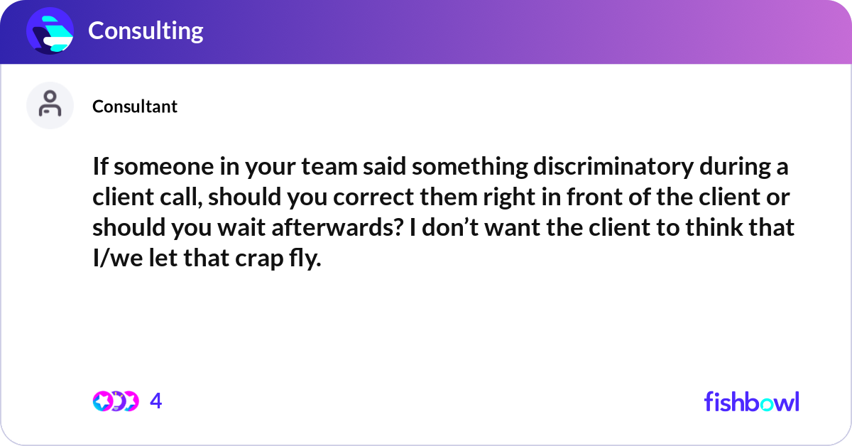 If someone in your team said something discriminat... | Fishbowl