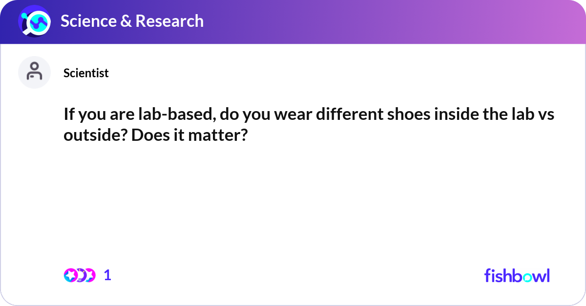 If you are lab-based, do you wear different shoes ... | Fishbowl