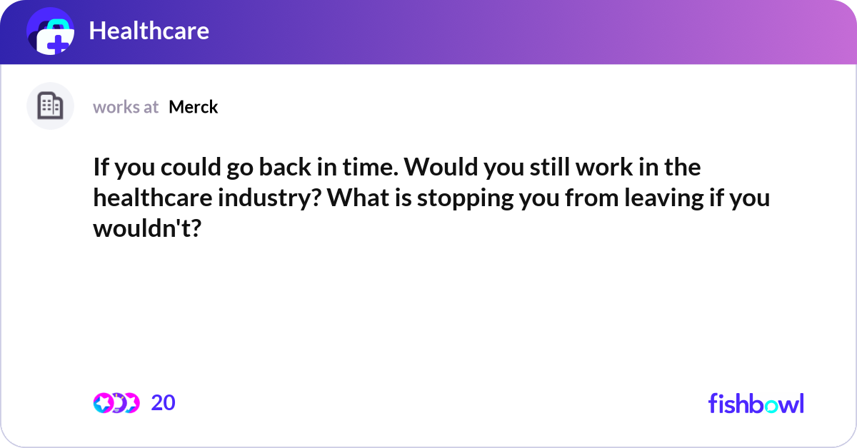 If you could go back in time. Would you still work... | Fishbowl