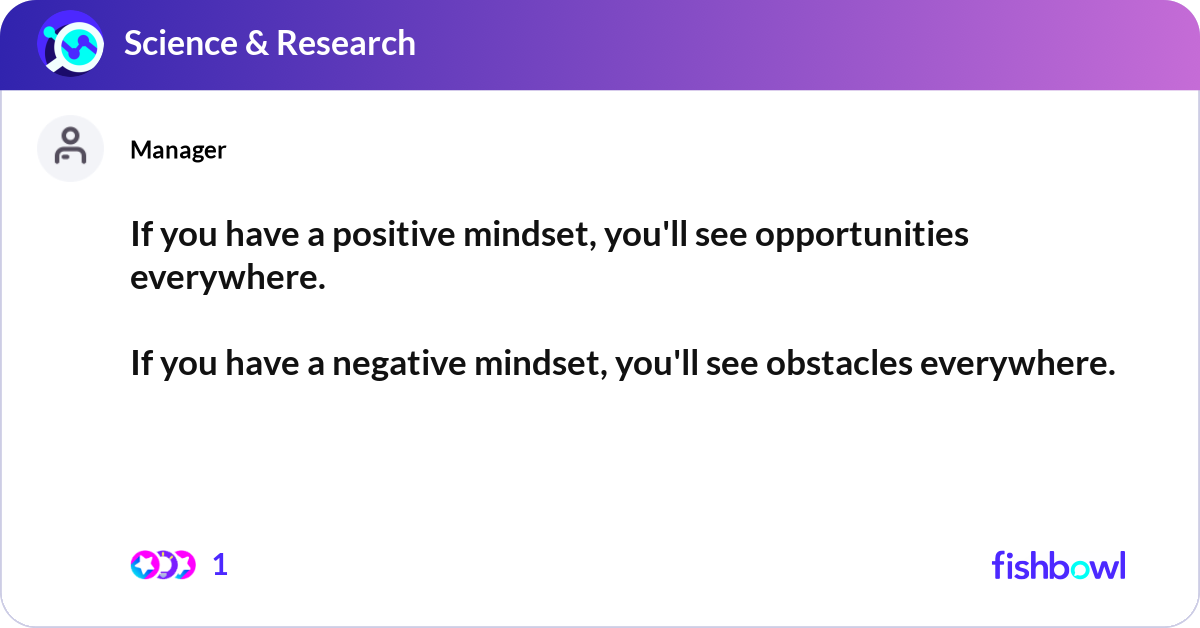 If you have a positive mindset, you'll see opportu... | Fishbowl