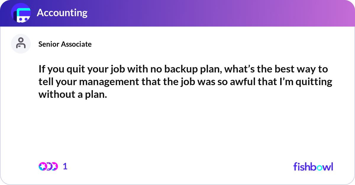 If you quit your job with no backup plan, what’s t... | Fishbowl