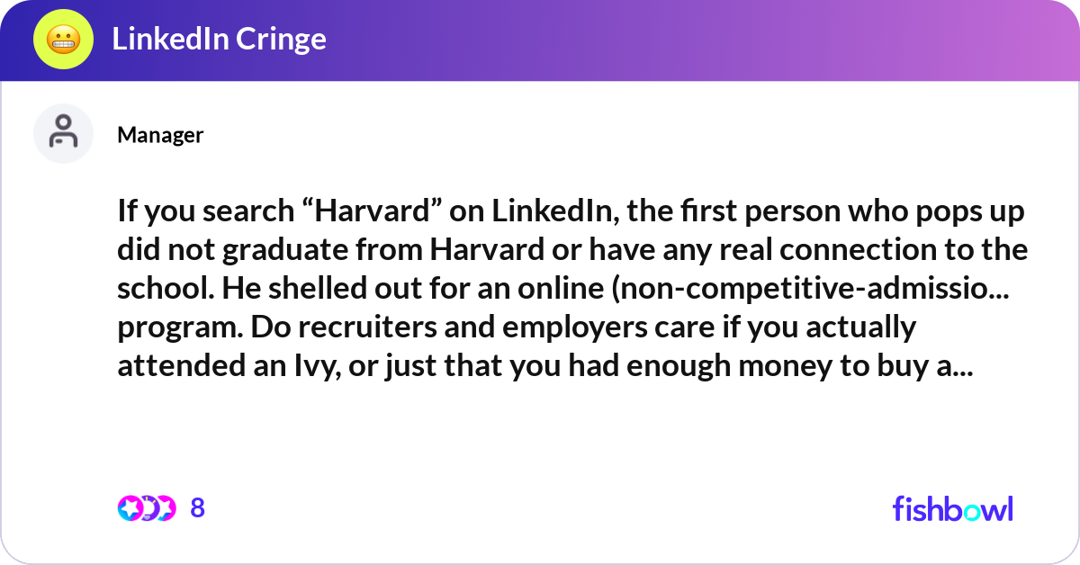 If you search “Harvard” on LinkedIn, the first per... | Fishbowl