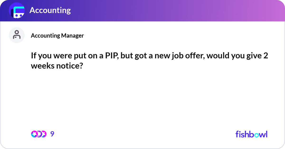 If you were put on a PIP, but got a new job offer,... | Fishbowl