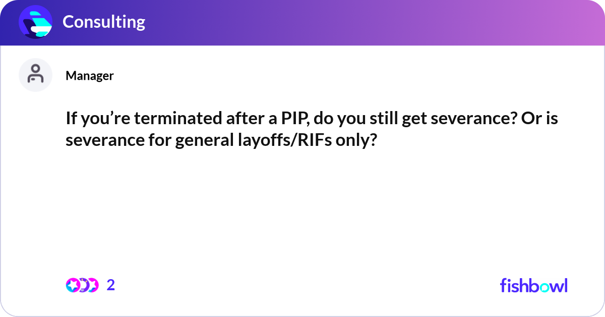 If you’re terminated after a PIP, do you still get... | Fishbowl