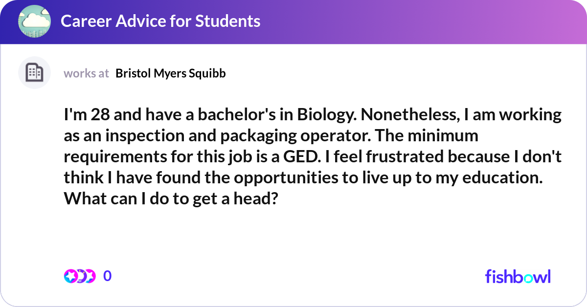 I'm 28 and have a bachelor's in Biology. Nonethele... | Fishbowl