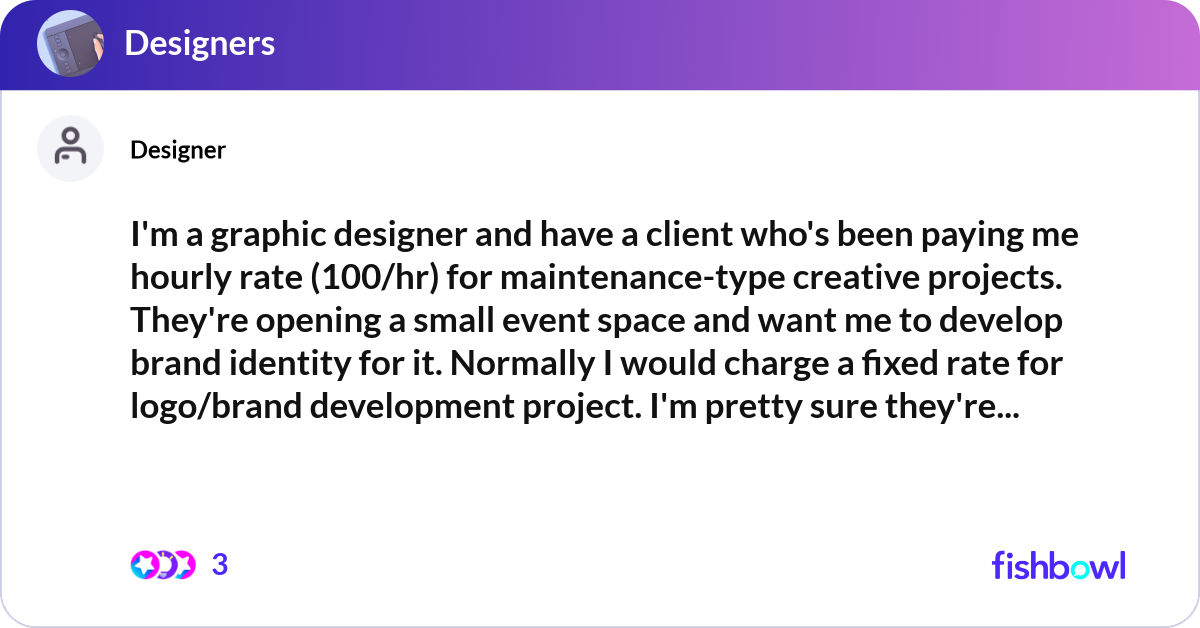 I'm a graphic designer and have a client who's bee... | Fishbowl