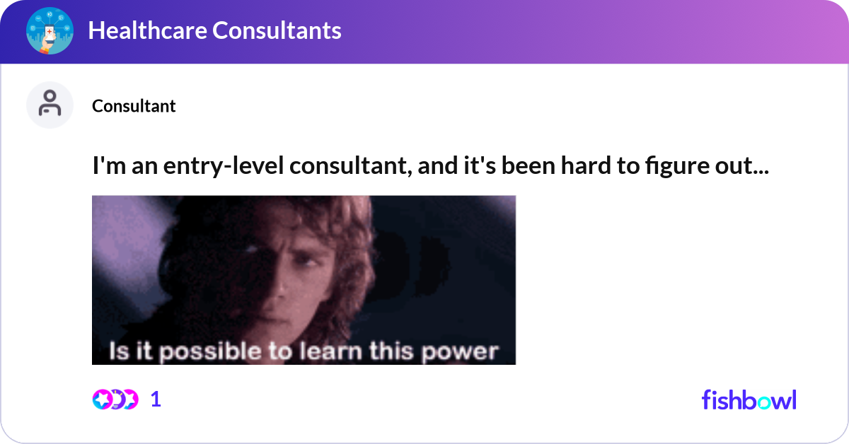 I'm an entry-level consultant, and it's been hard ... | Fishbowl