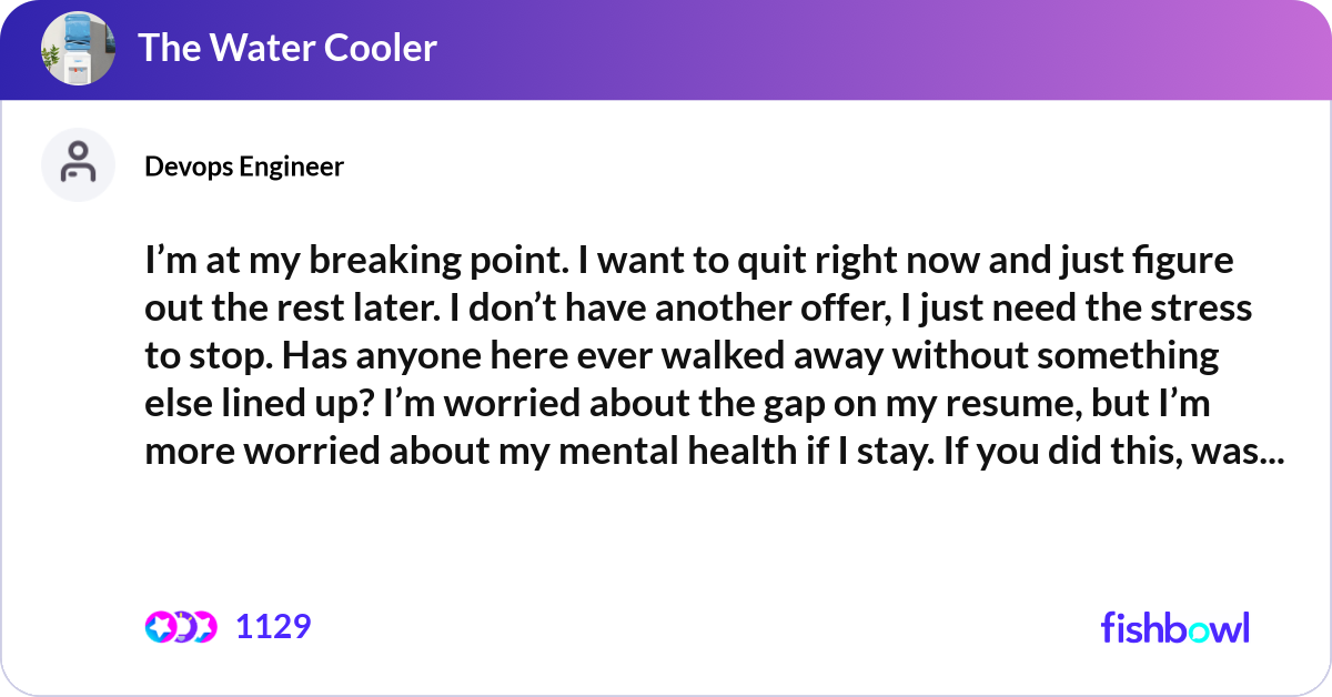I’m at my breaking point. I want to quit right now... | Fishbowl