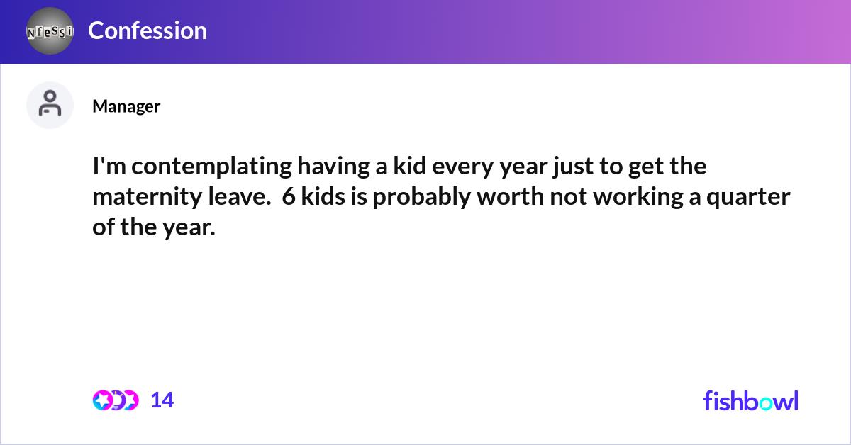 I'm contemplating having a kid every year just to ... | Fishbowl