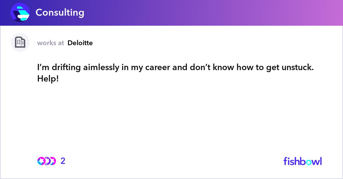 I’m drifting aimlessly in my career and don’t know... | Fishbowl