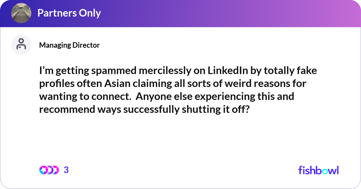 I’m getting spammed mercilessly on LinkedIn by tot... | Fishbowl