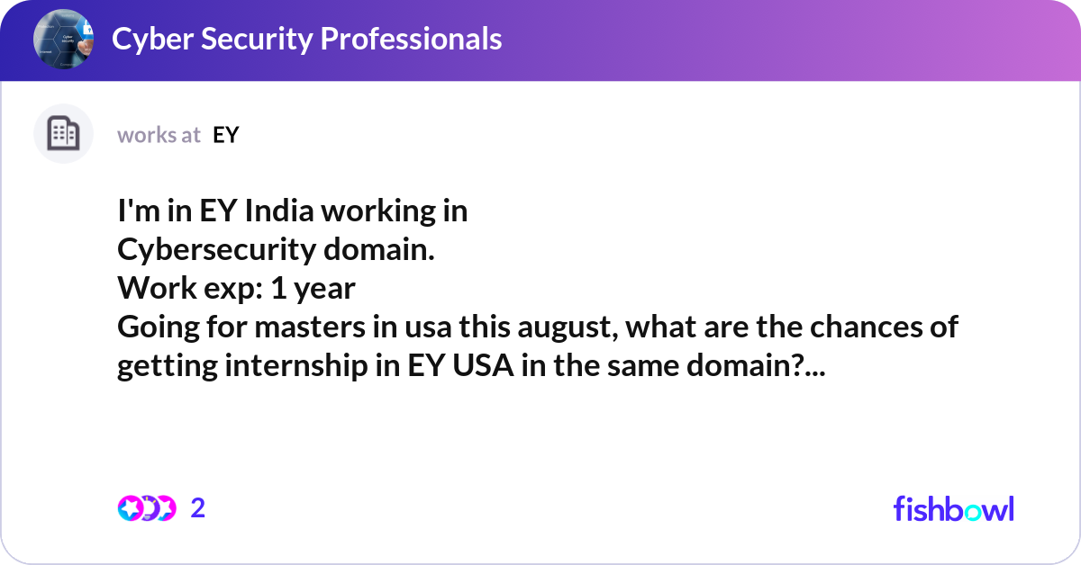 I'm in EY India working in Cybersecurity domain. W... | Fishbowl