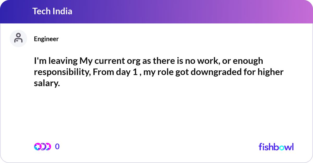 I'm leaving My current org as there is no work, or... | Fishbowl