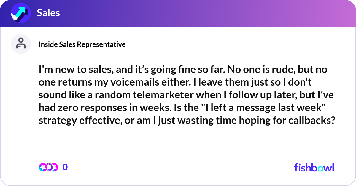 I'm new to sales, and it’s going fine so far. No o... | Fishbowl