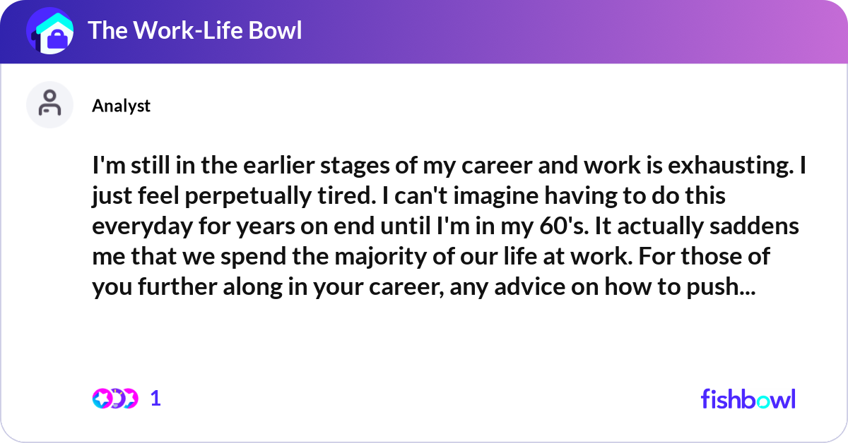 I'm still in the earlier stages of my career and w... | Fishbowl